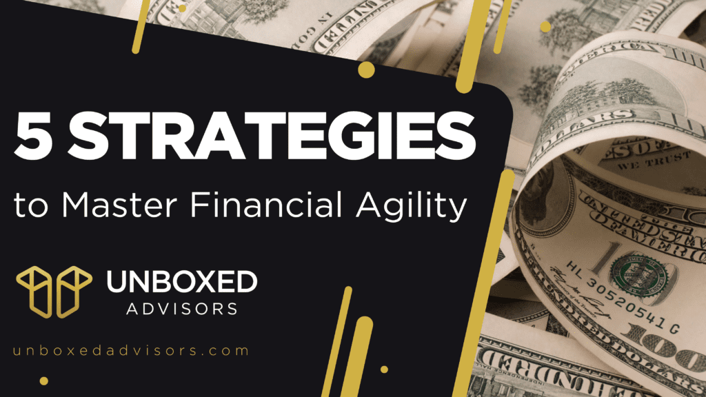 5 Strategies to Master Financial Agility - Unboxed Advisors